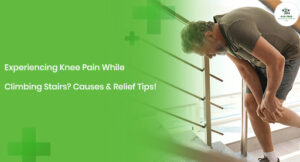 Knee Pain While Climbing Stairs? Causes & Best Relief Tips!